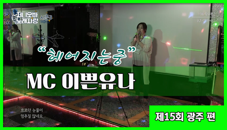 처니오빠 노래자랑 시즌3 15회(광주편) - MC이쁜유나_헤어지는 중입니다 - VOD | 슈퍼티비